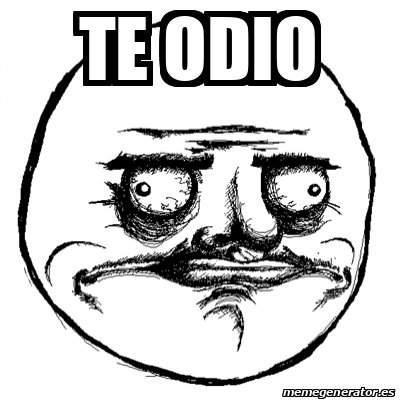 Meme Me Gusta - te odio - 31900653