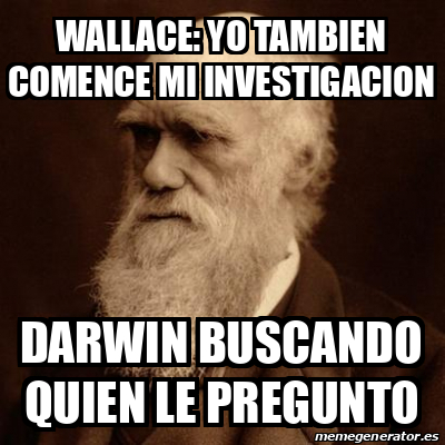 Meme Personalizado - wallace: yo tambien comence mi investigacion ...