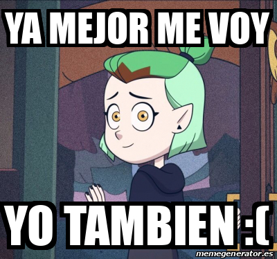 Meme Personalizado - Ya mejor me voy yo tambien :( - 31900994