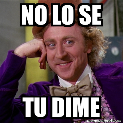 Meme Willy Wonka - no lo se tu dime - 31901630