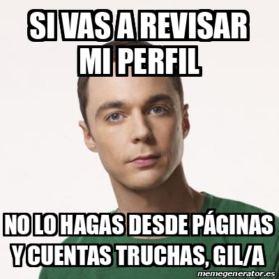 Meme Sheldon Cooper - Si vas a revisar mi perfil No lo hagas desde ...