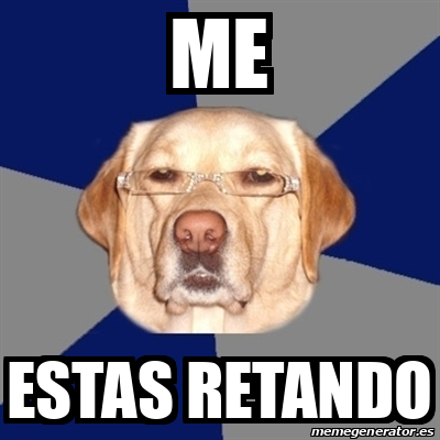 Meme Perro Racista - Me Estas retando - 31901670