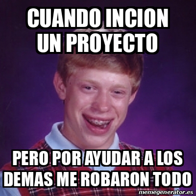 Meme Bad Luck Brian - CUANDO INCION UN PROYECTO PERO POR AYUDAR A LOS ...
