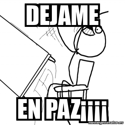 Meme Desk Flip Rage Guy - dejame en paz¡¡¡¡ - 31901850