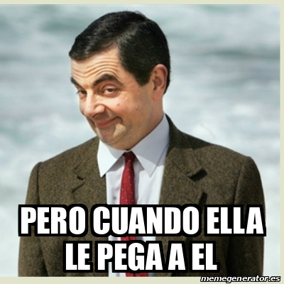 Meme Mr Bean - pero cuando ella le pega a el - 31902384