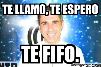 Meme Personalizado - TE LLAMO, TE ESPERO TE FIFO. - 31902541