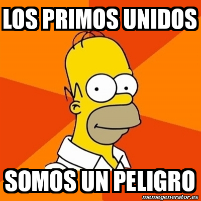 Meme Homer - Los primos unidos Somos un peligro - 31902999