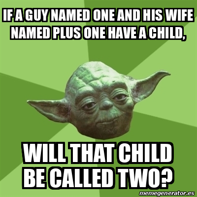 Meme Yoda - If a guy named one and his wife named plus one have a child ...