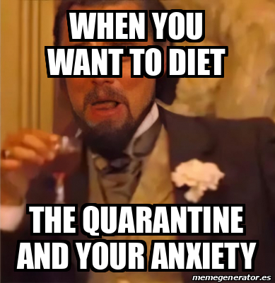 Meme Personalizado - when you want to diet the quarantine and your ...