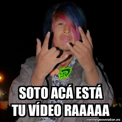 Meme Personalizado - Soto acá está tu vídeo raaaaa - 31903551