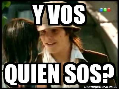 Meme Personalizado - Y VOS QUIEN SOS? - 31903566