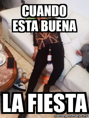 Meme Personalizado - cuando esta buena la fiesta - 31903576