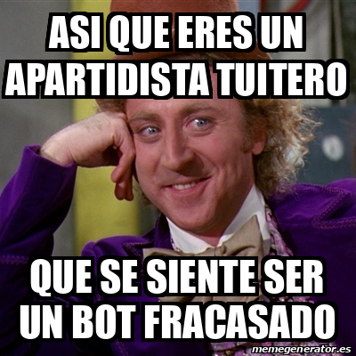 Meme Willy Wonka - ASi que eres un apartidista tuitero Que se siente ...