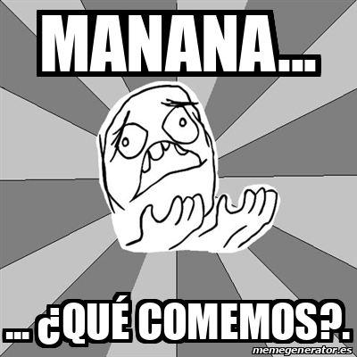 Meme Whyyy - Manana... ... ¿qué comemos?. - 31904244