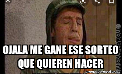 Meme Personalizado - ojala me gane ese sorteo que quieren hacer - 31904489