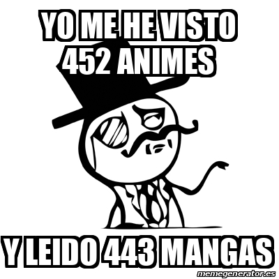 Meme Feel Like A Sir - yo me he visto 452 animes y leido 443 mangas ...
