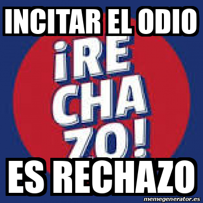 Meme Personalizado - Incitar el odio Es rechazo - 31904671