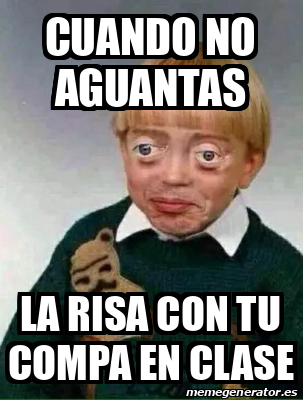 Meme Personalizado - cuando no aguantas la risa con tu compa en clase ...