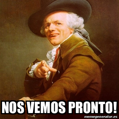 Meme Joseph Ducreux - nos vemos pronto! - 31905170