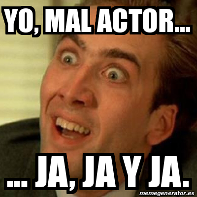 Meme No me digas - Yo, mal actor... ... ja, ja y ja. - 31905531