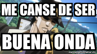 Meme Personalizado - ME CANSE DE SER BUENA ONDA - 31905762