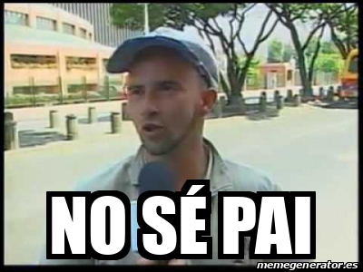 Meme Personalizado - no sé pai - 31905810