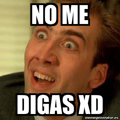 Meme No me digas - No me Digas XD - 31905817