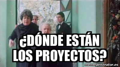 Meme Personalizado - ¿Dónde están los proyectos? - 31905936