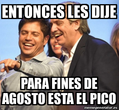 Meme Personalizado - Entonces les dije para fines de agosto esta el ...