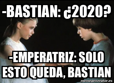 Meme Personalizado - -Bastian: ¿2020? -Emperatriz: solo esto queda ...
