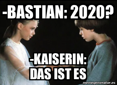 Meme Personalizado - -Bastian: 2020? -KAISERIN: DAS IST ES - 31906217