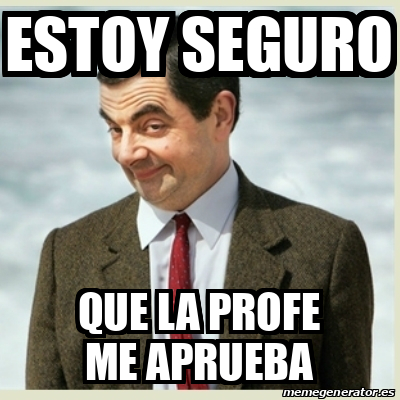 Meme Mr Bean - estoy seguro que la profe me aprueba - 31906412