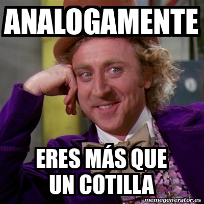 Meme Willy Wonka - ANALOGAMENTE ERES MÁS QUE UN COTILLA - 31906512