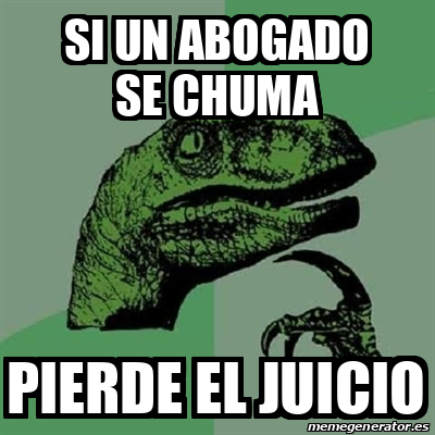 Meme Filosoraptor - Si un abogado se chuma pierde el juicio - 31906526