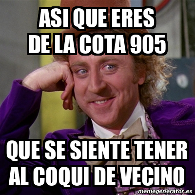 Meme Willy Wonka - Asi que eres de la cota 905 que se siente tener al ...