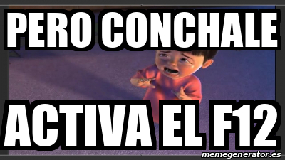 Meme Personalizado - PERO CONCHALE ACTIVA EL F12 - 31906708