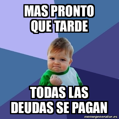 Meme Bebe Exitoso - Mas pronto que tarde todas las deudas se pagan ...