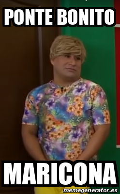 Meme Personalizado - ponte bonito maricona - 31907320