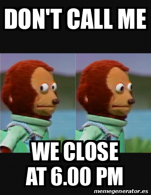 Meme Personalizado - Don't call me We close at 6.00 pm - 31907578