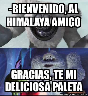 Meme Personalizado - -Bienvenido, al Himalaya amigo Gracias, te mi ...
