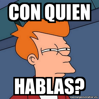 Meme Futurama Fry - Con quien Hablas? - 31908146