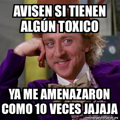 Meme Willy Wonka - Avisen si tienen algún toxico Ya me amenazaron como ...