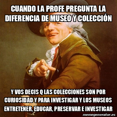 Meme Joseph Ducreux - Cuando la profe pregunta la diferencia de museo y ...