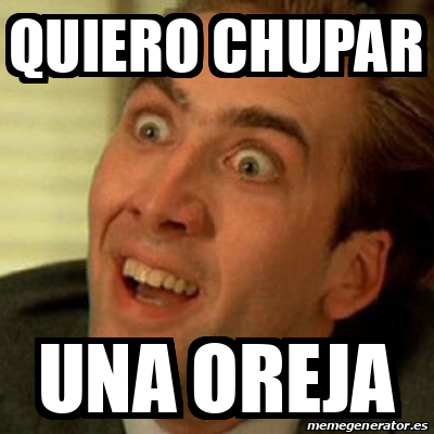Meme No me digas - Quiero chupar Una OREJA - 31908483