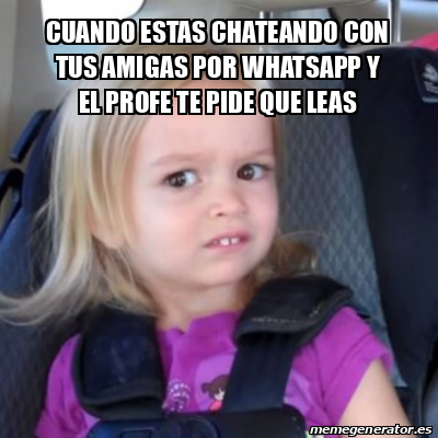 Meme Personalizado - Cuando estas chateando con tus amigas por WhatsApp ...