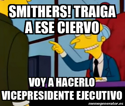 Meme Personalizado - smithers! traiga a ese ciervo voy a hacerlo ...
