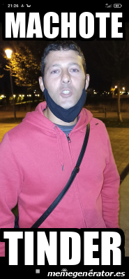 Meme Personalizado - machote tinder - 31909892