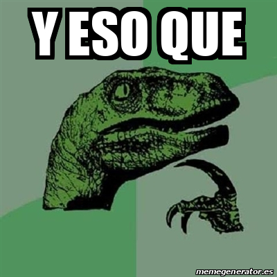 Meme Filosoraptor - y eso que - 31910066