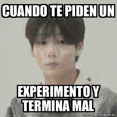 Meme Personalizado - cuando te piden un experimento y termina mal ...