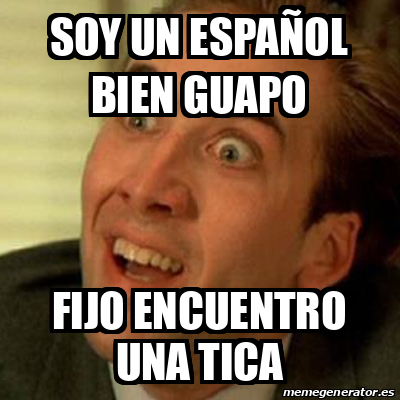 Meme No me digas - SOY UN ESPAÑOL BIEN GUAPO FIJO ENCUENTRO UNA TICA ...